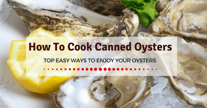 How To Cook Canned Oysters: Top Easy Ways To Enjoy Your Oysters